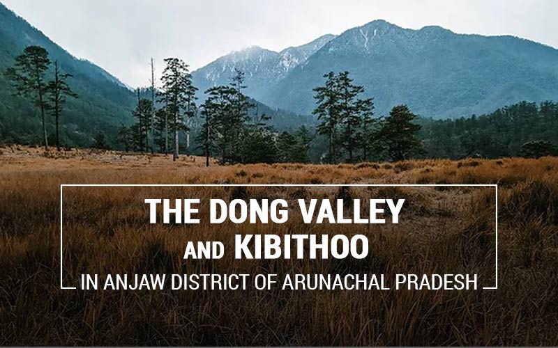 The Dong Valley and Kibithoo in Anjaw District of Arunachal Pradesh ...